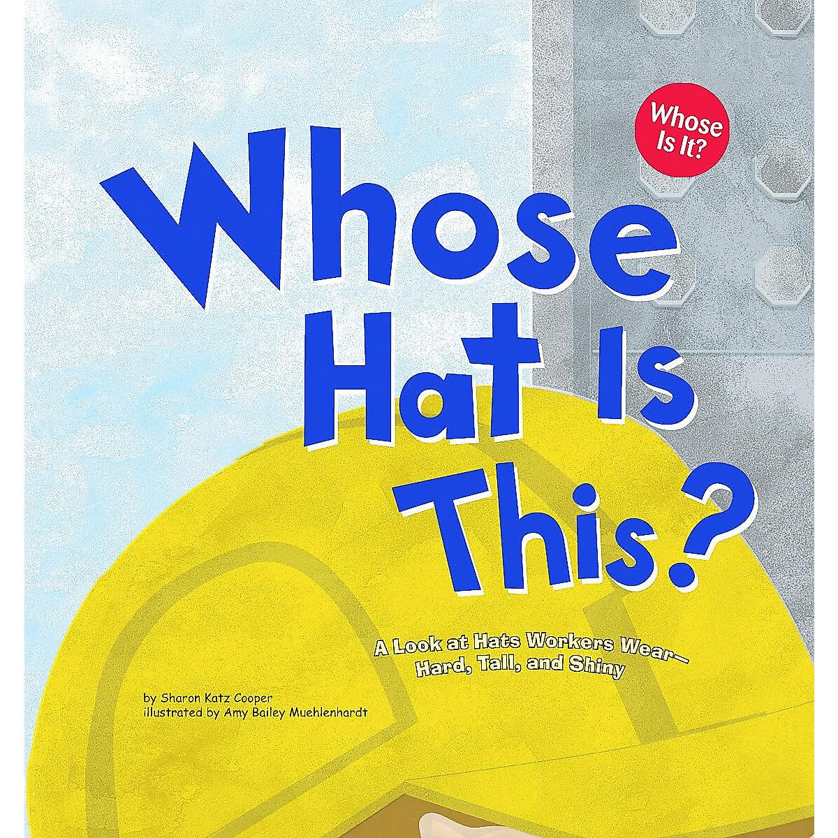 Whose Hat Is This?: A Look at Hats Workers Wear - Hard, Tall, and Shiny (Whose Is It?: Community Workers)