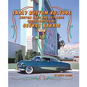 Early Kustom Kulture: Kustom Cars and Hot Rods Photographed by George Barris