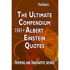 1501+ Albert Einstein Quotes. The Ultimate Compendium: Inspiring and Imaginative sayings. (Wise People Quotes)