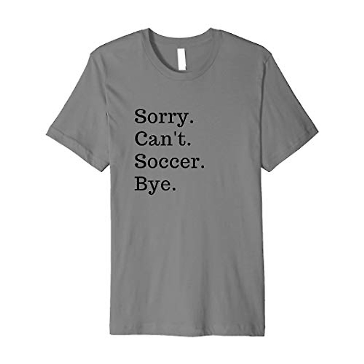 Funny Sorry Can't Soccer Bye Funny Sport Game Football Gift Premium T-Shirt