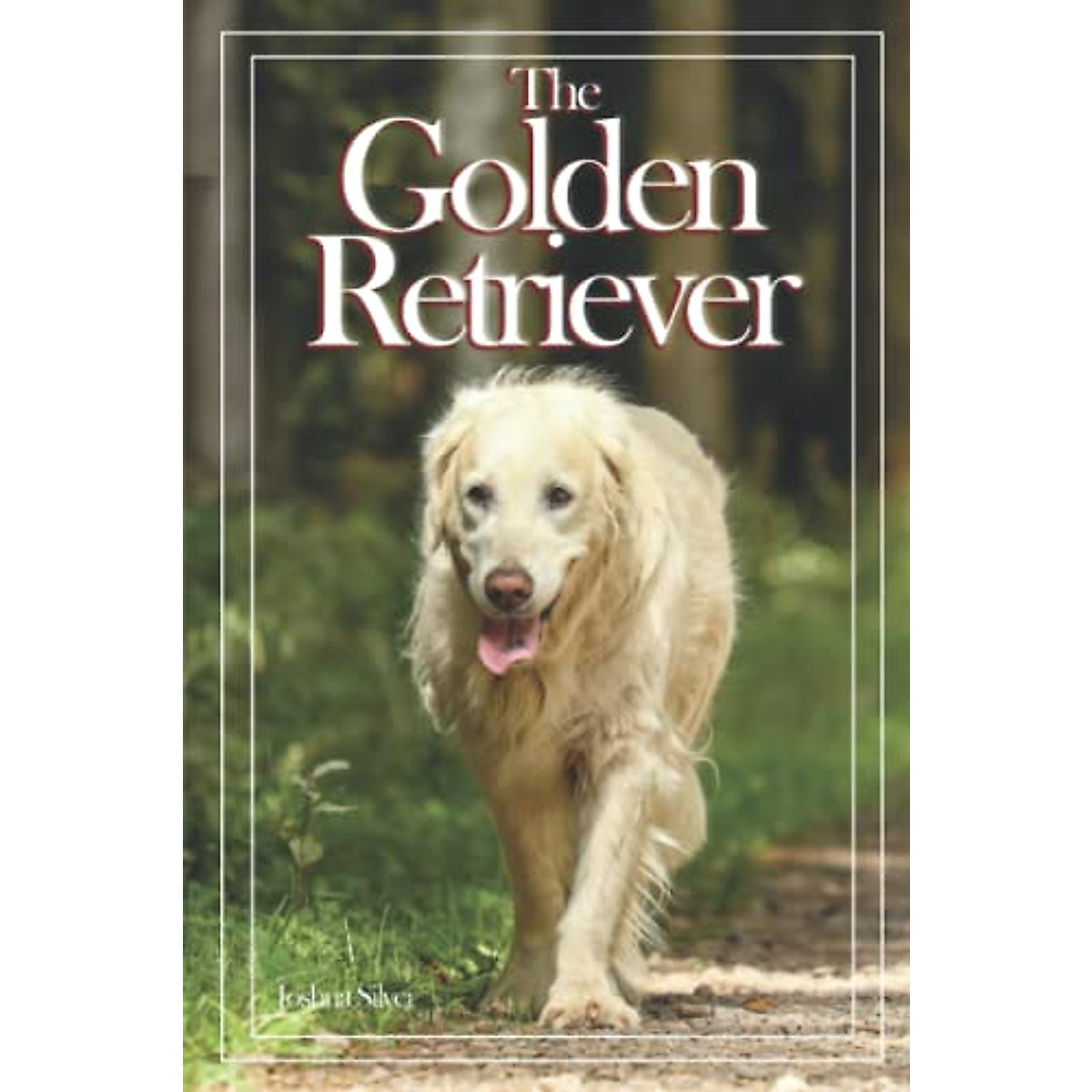 The Golden Retriever: An Owners Dog Care Book about: Buying, Owning, Health Care, Grooming, Training, Puppyhood, Raising, Understanding, and Caring for Your Golden Retriever