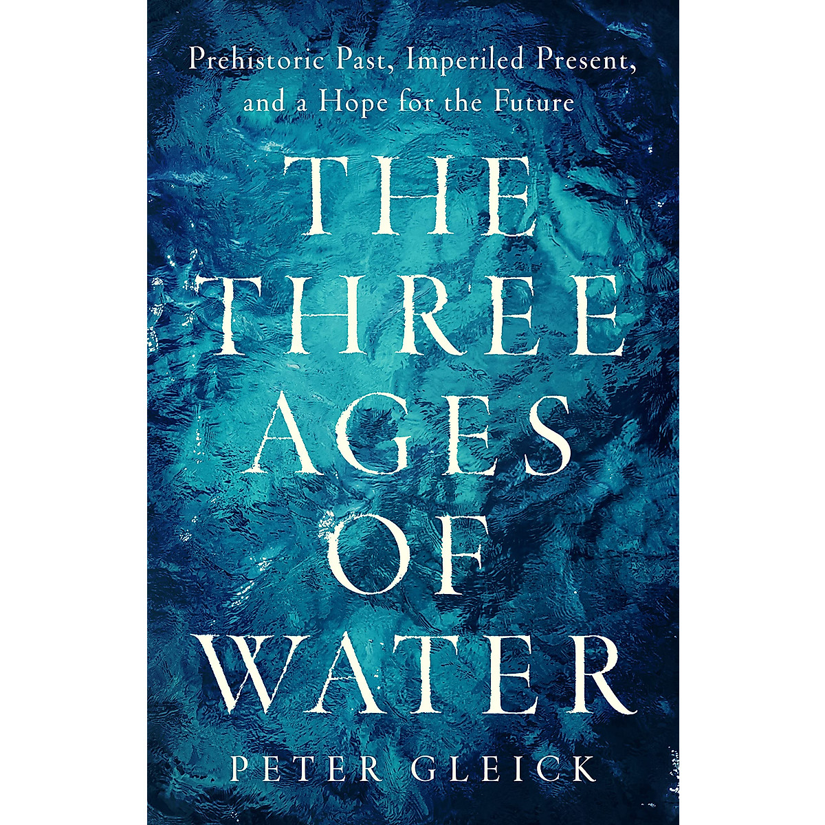 The Three Ages of Water: Prehistoric Past, Imperiled Present, and a Hope for the Future