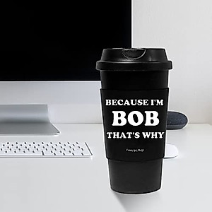 Funny Guy Mugs Because I'm Bob That's Why Travel Tumbler With Removable Insulated Silicone Sleeve, Black, 16-Ounce