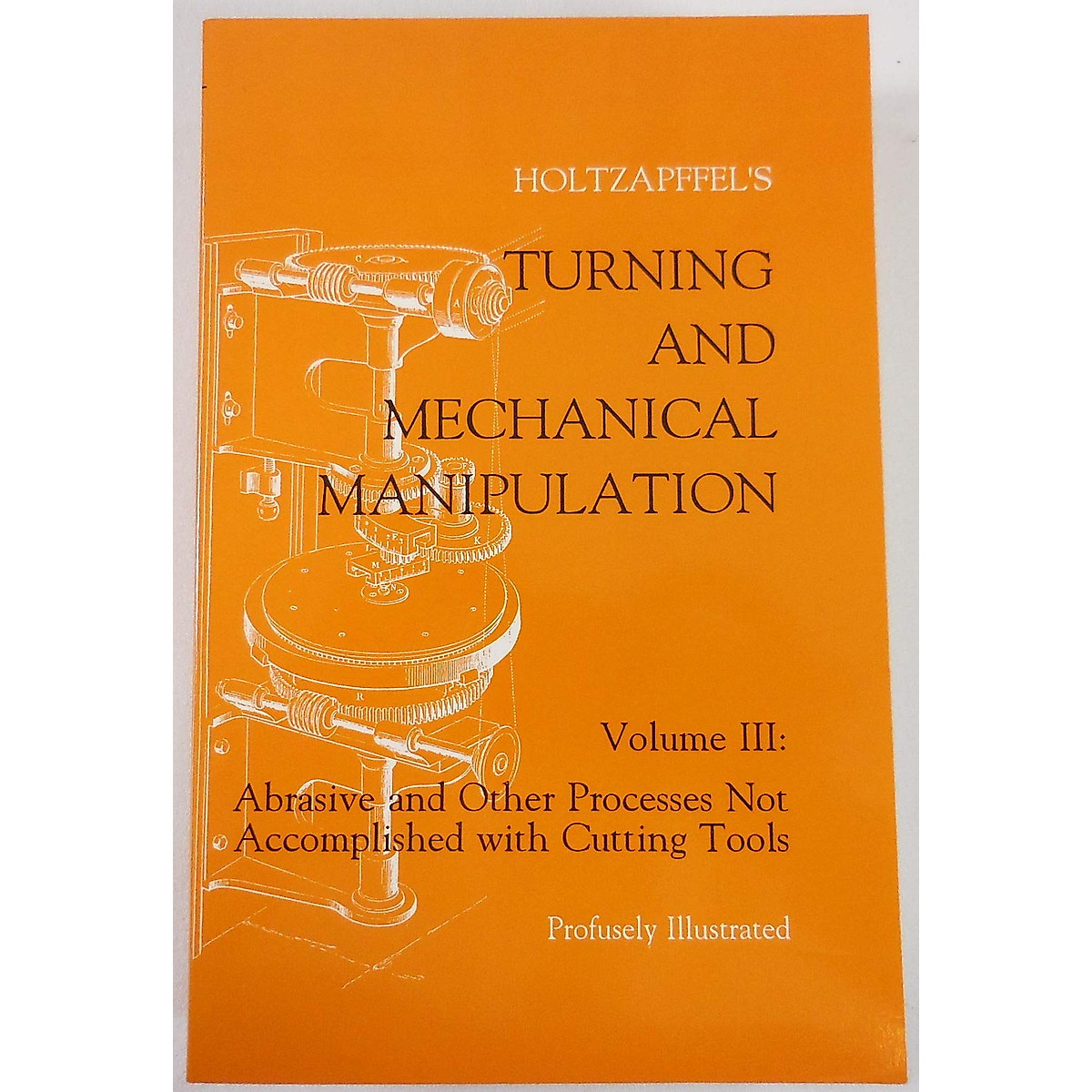 Turning and Mechanical Manipulation: Abrasive and Other Processes Not Accomplished With Cutting Tools (Volume 3)