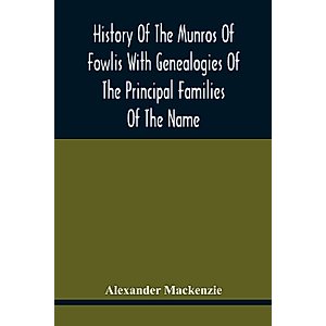 History Of The Munros Of Fowlis With Genealogies Of The Principal Families Of The Name: To Which Are Added Those Of Lexington And New England