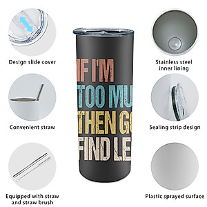 20 oz Water Bottles Confident Statement Coffee Mug If I'm Too Much Then Go Find Less Metal Water Bottle with Lid Sippy Water Bottles Awesome 20 oz Mug Gift for Adults