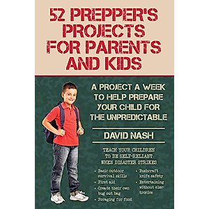 52 Prepper's Projects for Parents and Kids: A Project a Week to Help Prepare Your Child for the Unpredictable