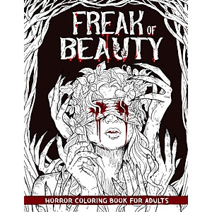 Freak of Beauty: Horror Coloring Book for Adults Features Creepy, Gory, and Haunting Illustrations - Gorgeous Gift for Relaxation and Stress Relief