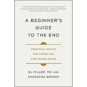 A Beginner's Guide to the End: Practical Advice for Living Life and Facing Death