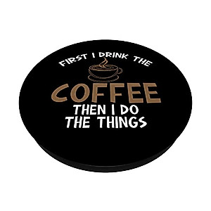 First I Drink Coffee Then I Do Things Sarcastic Tee for Unis PopSockets Swappable PopGrip