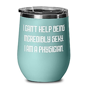 Beautiful Physician, I can't Help Being Incredibly Sexy. I am a Physician, Physician Wine Glass From Colleagues