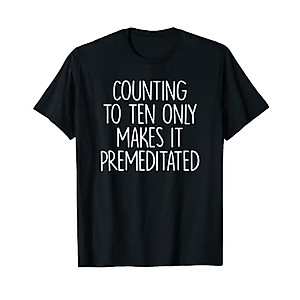 Counting To Ten Only Makes It Premeditated Saying T-Shirt