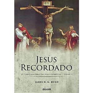 Jesus Recordado: O Cristianismo Em Seus Começos - Livro 1
