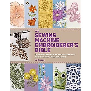 The Sewing Machine Embroiderer's Bible: Get the Most from Your Machine with Embroidery Designs and Inbuilt Decorative Stitches