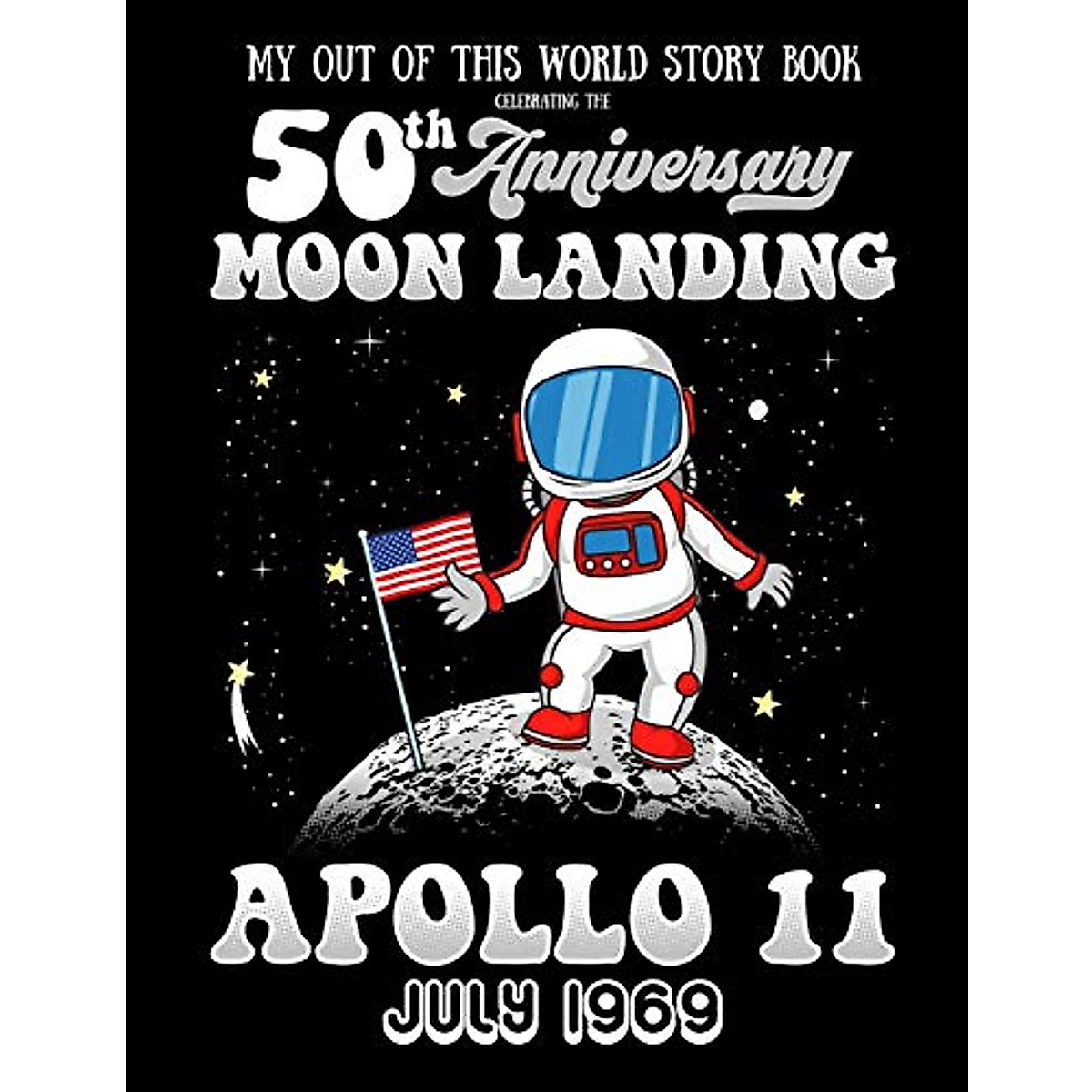 My Out Of This World Story Book Celebrating The 50th Anniversary Moon Landing Apollo 11 July 1969: story starters for kids including prompts with a space and astronaut theme