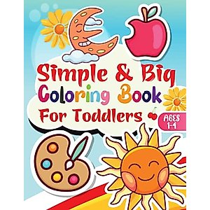 Simple & Big Coloring Book For Toddlers: Ages 1-4, 100 Everyday Things and Animals to Color and Learn For Kids, Preschool and Kindergarten, Early Learning Fun (Kids Coloring Activity Books)