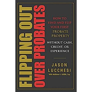 Flipping Out Over Probates: How to find and flip your first probate property without cash, credit, or experience
