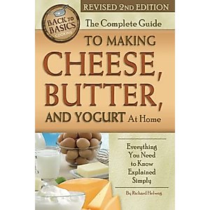 The Complete Guide to Making Cheese, Butter, and Yogurt At Home Everything You Need to Know Explained Simply Revised 2nd Edition (Back to Basics)