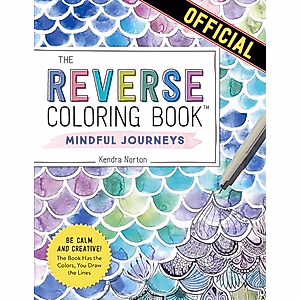 The Reverse Coloring Book™: Mindful Journeys: Be Calm and Creative: The Book Has the Colors, You Draw the Lines
