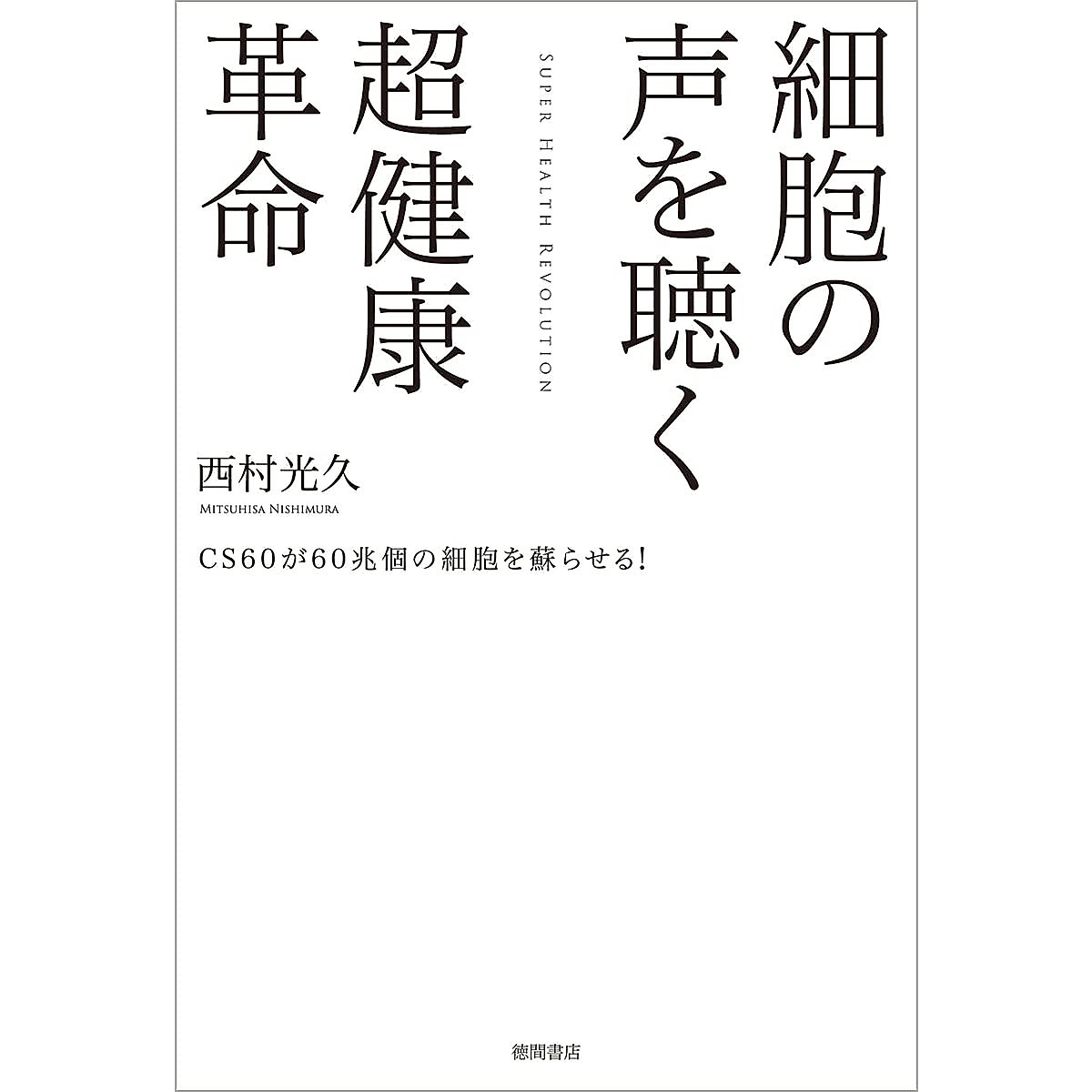 細胞の声を聴く超健康革命　ＣＳ６０が６０兆個の細胞を蘇らせる