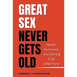 Great Sex Never Gets Old: Health, Hormones, and Having it All After Forty