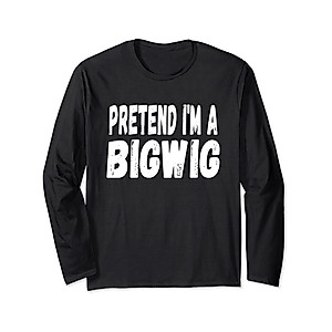 Lazy Pretend I'm A Bigwig Easy Halloween or Costume Party Long Sleeve T-Shirt