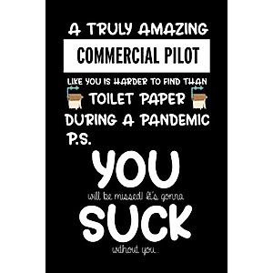 A truly amazing Commercial Pilot like you is harder to find than toilet paper during a pandemic. Max: It's gonna suck without you Funny gift for ... Show them how much you will miss him or her.