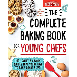 The Complete Baking Book for Young Chefs: 100+ Sweet and Savory Recipes that You'll Love to Bake, Share and Eat!