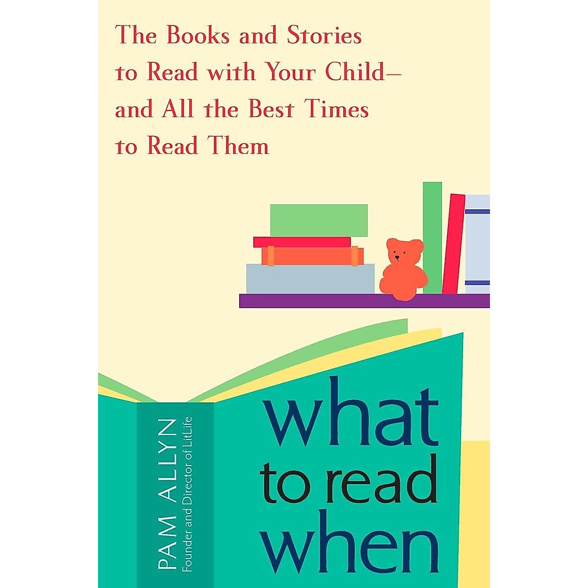 What to Read When: The Books and Stories to Read with Your Child--and All the Best Times to Read Them