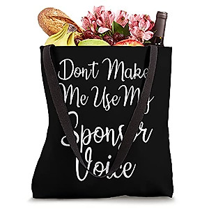 Don't Make Me Use My Sponsor Voice Tote Bag