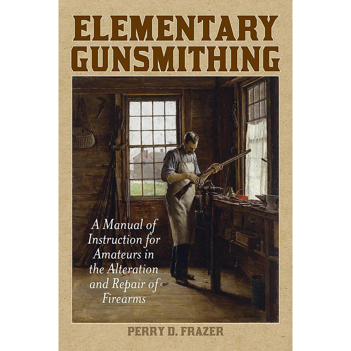 Elementary Gunsmithing: A Manual of Instruction for Amateurs in the Alteration and Repair of Firearms