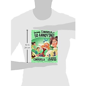 Seriously, Cinderella Is So Annoying!: The Story of Cinderella As Told by The Wicked Stepmother (The Other Side of the Story)