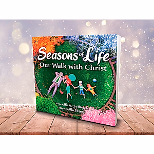 Seasons of Life: Our Walk With Christ - A Christian Children’s Book about Jesus & the Meaningful Moments with God Throughout Winter, Spring, Summer, and Fall - The Perfect Bible Story Book for Kids