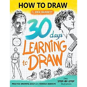 30 Days Learning to Draw: 30-Day Drawing Checklist with Step By Step Instructions on How to Draw Different Subjects Such as Animals, Plants, Humans, ... (Daily Practice Guide Book for Beginners)