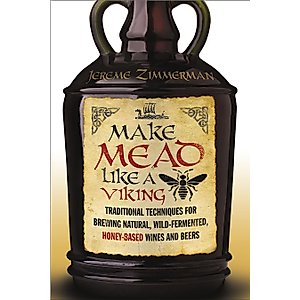Make Mead Like a Viking: Traditional Techniques for Brewing Natural, Wild-Fermented, Honey-Based Wines and Beers