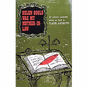Helen Gould Was My Mother in Law: When America's Wealthiest Heiress Was Also Its Most Eccentric