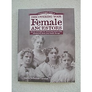 A Genealogist's Guide to Discovering Your Female Ancestors: Special Strategies for Uncovering Hard-To-Find Information About Your Female Lineage ... Guide to Discovering Your Ancestors Series)