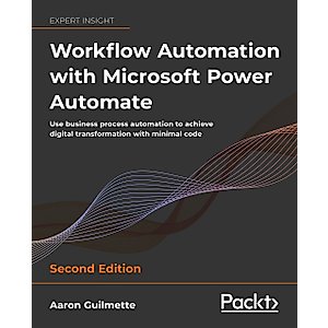 Workflow Automation with Microsoft Power Automate - Second Edition: Use business process automation to achieve digital transformation with minimal code