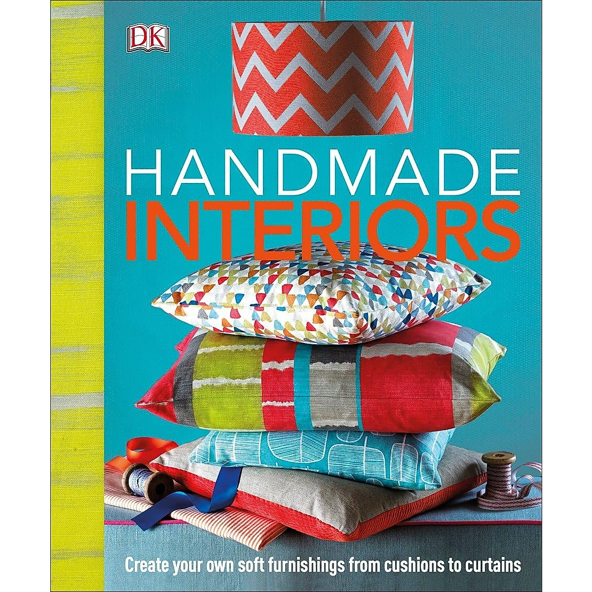 Handmade Interiors: Create Your Own Soft Furnishing from Cushion to Curtains