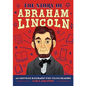 The Story of Abraham Lincoln: An Inspiring Biography for Young Readers (The Story of Biographies)