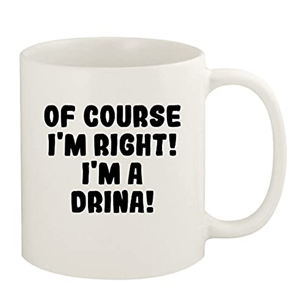 Knick Knack Gifts Of Course I'm Right! I'm A Drina! - 11oz Ceramic White Coffee Mug Cup, White