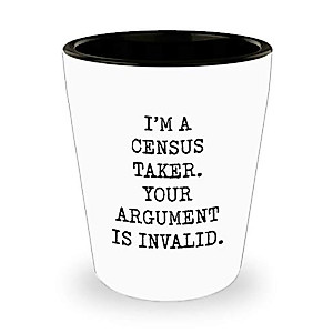 For Census Taker I'm A Census Taker Your Argument Is Invalid Funny Gag Witty Ideas Drinking Shot Glass Shooter Birthday Stocking Stuffer