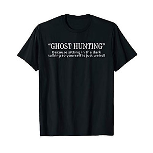 Ghost Hunting - Because Talking to Yourself is Just Weird T-Shirt
