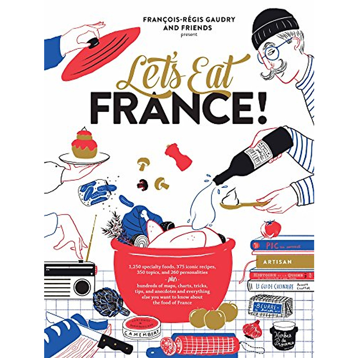 Let's Eat France!: 1,250 specialty foods, 375 iconic recipes, 350 topics, 260 personalities, plus hundreds of maps, charts, tricks, tips, and ... the food of France (Let's Eat Series, 1)