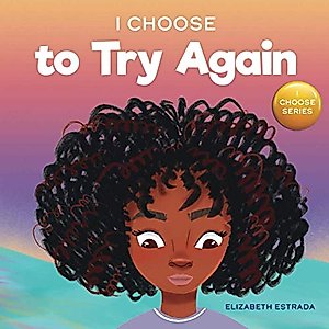 I Choose to Try Again: A Colorful, Rhyming Picture Book About Perseverance and Diligence (Teacher and Therapist Toolbox: I Choose)