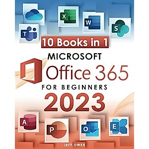Microsoft Office 365 for Beginners 2023: [10 in 1] The All-in-One Guide to Mastering the Whole Suite from Excel to Access | Take Full Advantage of Their Potential Even as a Non-Tech-Savvy