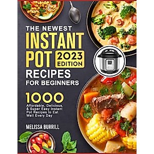 The Complete Instant Pot Cookbook 2023: 1000+ Super Easy, Delicious & Healthy Instant Pot Recipes That Turn Out Perfectly for Beginners and Advanced Users