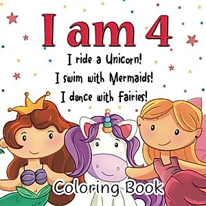 I am 4! I Ride a Unicorn! I Swim with Mermaids! I Dance with Fairies!: Cute and Funny Coloring Book for 4 Years Old Girls with Easy and Magical ... (Coloring Books with Rhyming Stories)