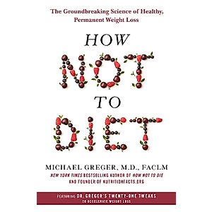 How Not to Diet: The Groundbreaking Science of Healthy, Permanent Weight Loss