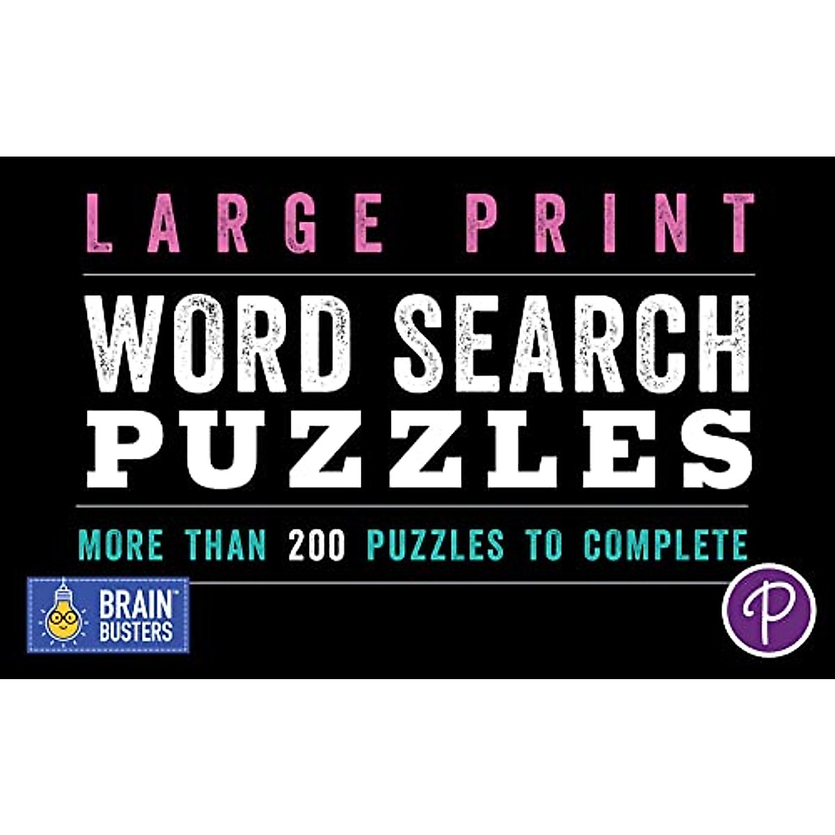 Large Print Word Search Puzzles: Over 200 Puzzles for Adults to Complete with Solutions - Include Spiral Bound / Lay Flat Design and Large to Extra-Large Font for Word Finds (Brain Busters)
